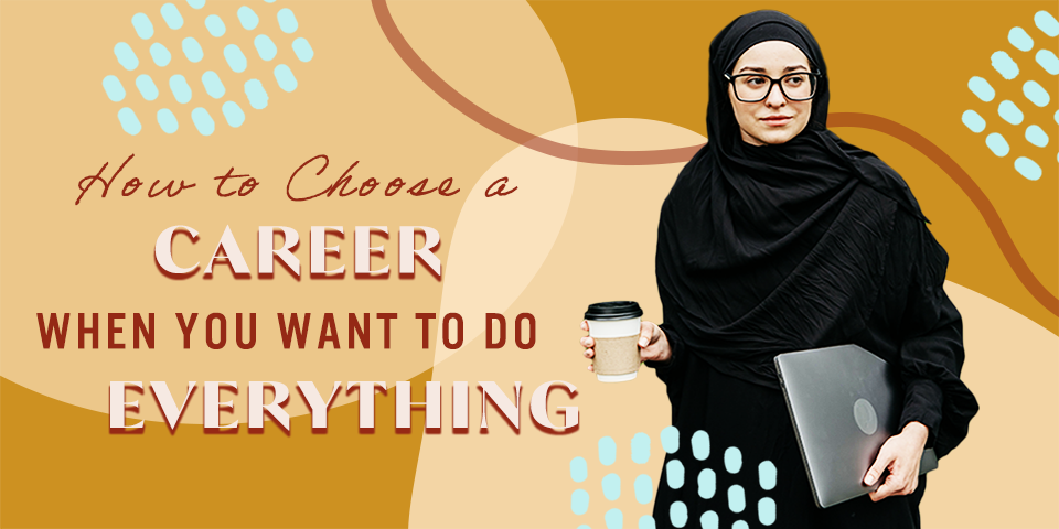 How to Choose a Career When You Want to Do Everything | True You Journal