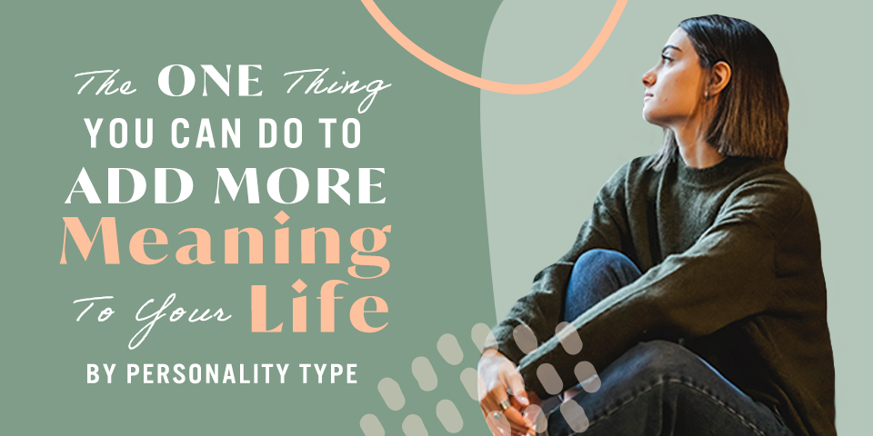The One Thing You Can Do to Add More Meaning to Your Life, by ...