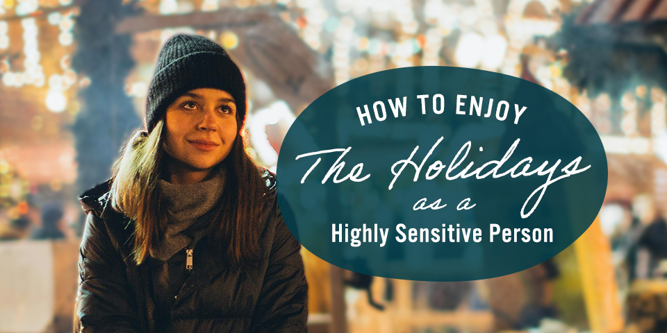 How to Enjoy the Holidays as a Highly Sensitive Person | True You Journal