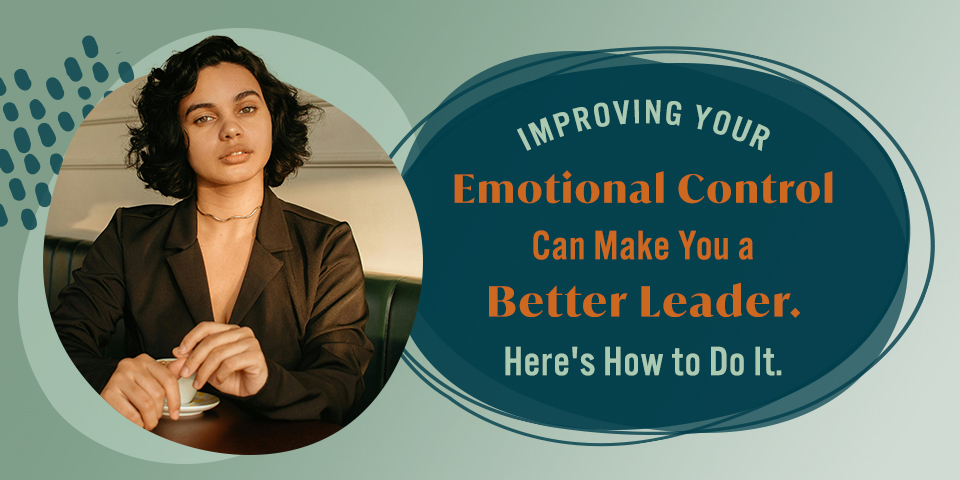 Improving your Emotional Control Can Make You a Better Leader. Here's ...