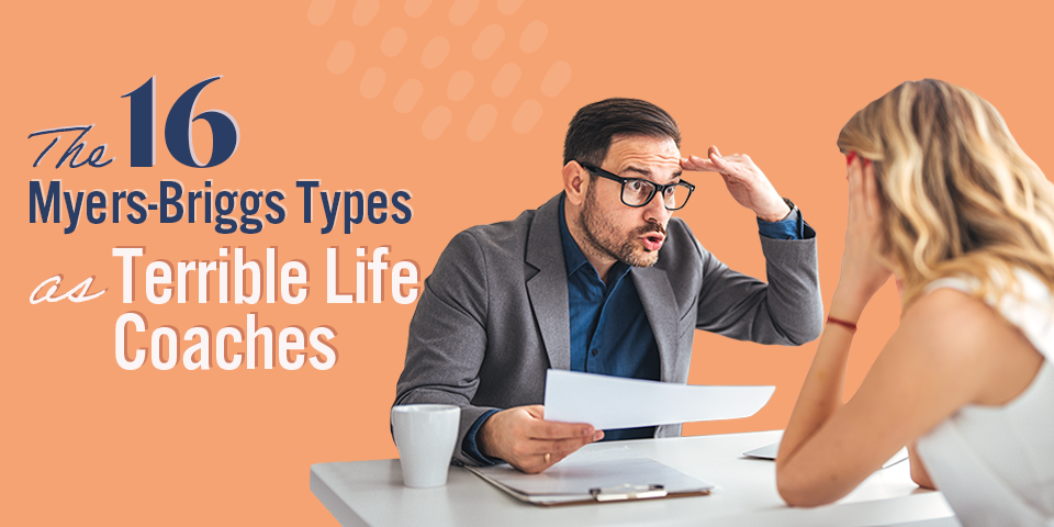 The 16 Myers-Briggs Types as Terrible Life Coaches | True You Journal