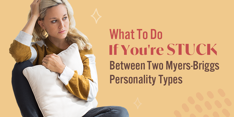 What To Do If You're Stuck Between Two Myers-Briggs Personality Types ...