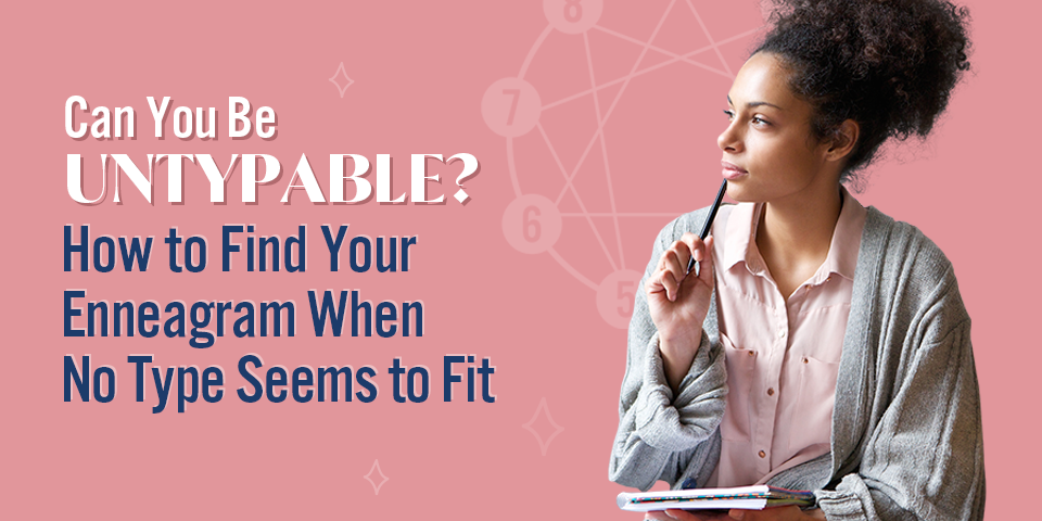 Can You Be Untypable? How to Find Your Enneagram When No Type Seems to ...