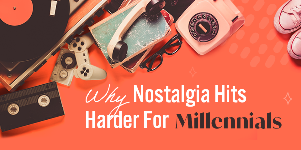 Why Nostalgia Hits Harder For Millennials True You Journal