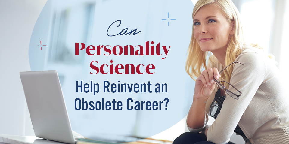 Can Personality Science Help Reinvent an Obsolete Career? | True You ...