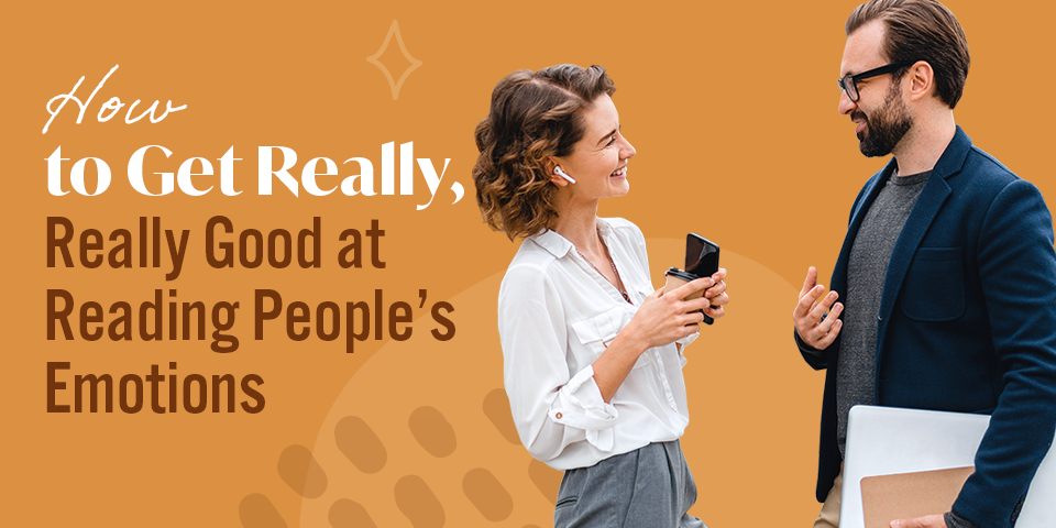 How to Get Really, Really Good at Reading People’s Emotions | True You ...