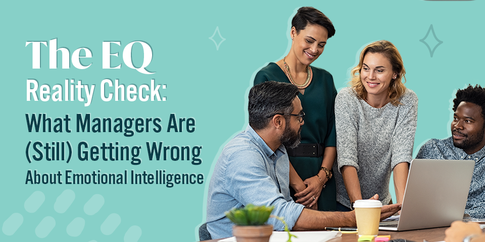 The EQ Reality Check: What Managers Are (Still) Getting Wrong About ...