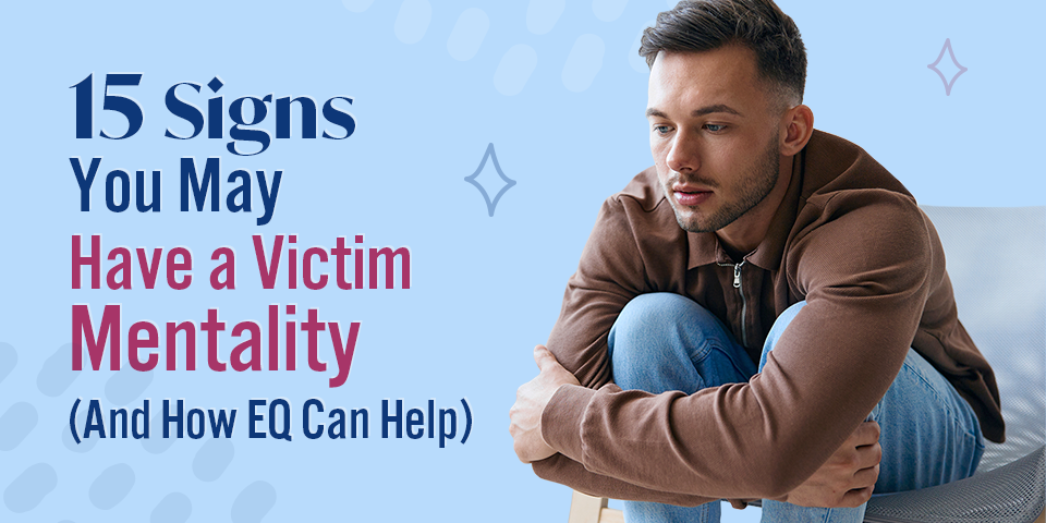15 Signs You May Have a Victim Mentality (And How EQ Can Help) | True ...
