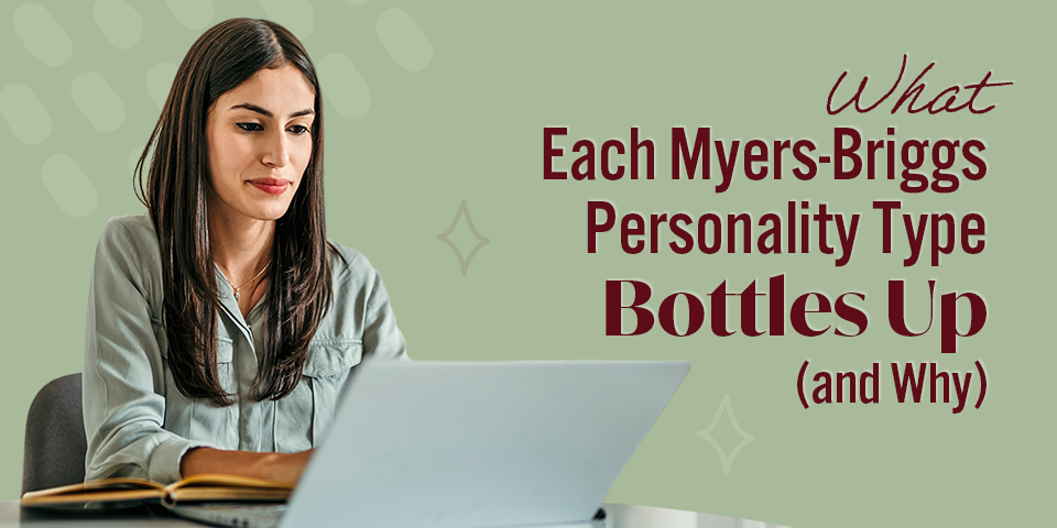 What Each Myers-Briggs Personality Type Bottles Up (and Why) | True You ...